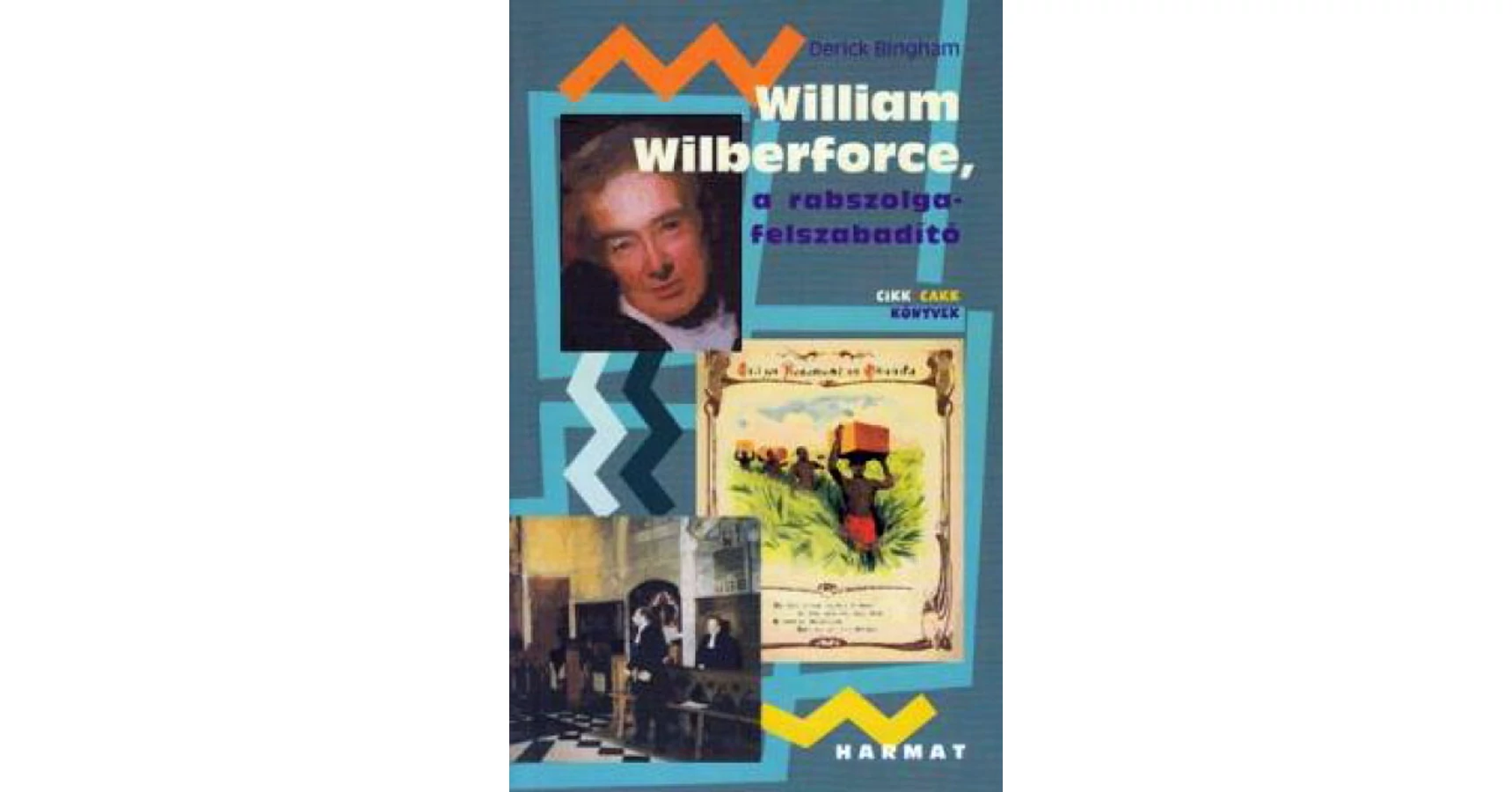 Derrick Bingham - William Wilberforce, a rabszolgafelszabadító